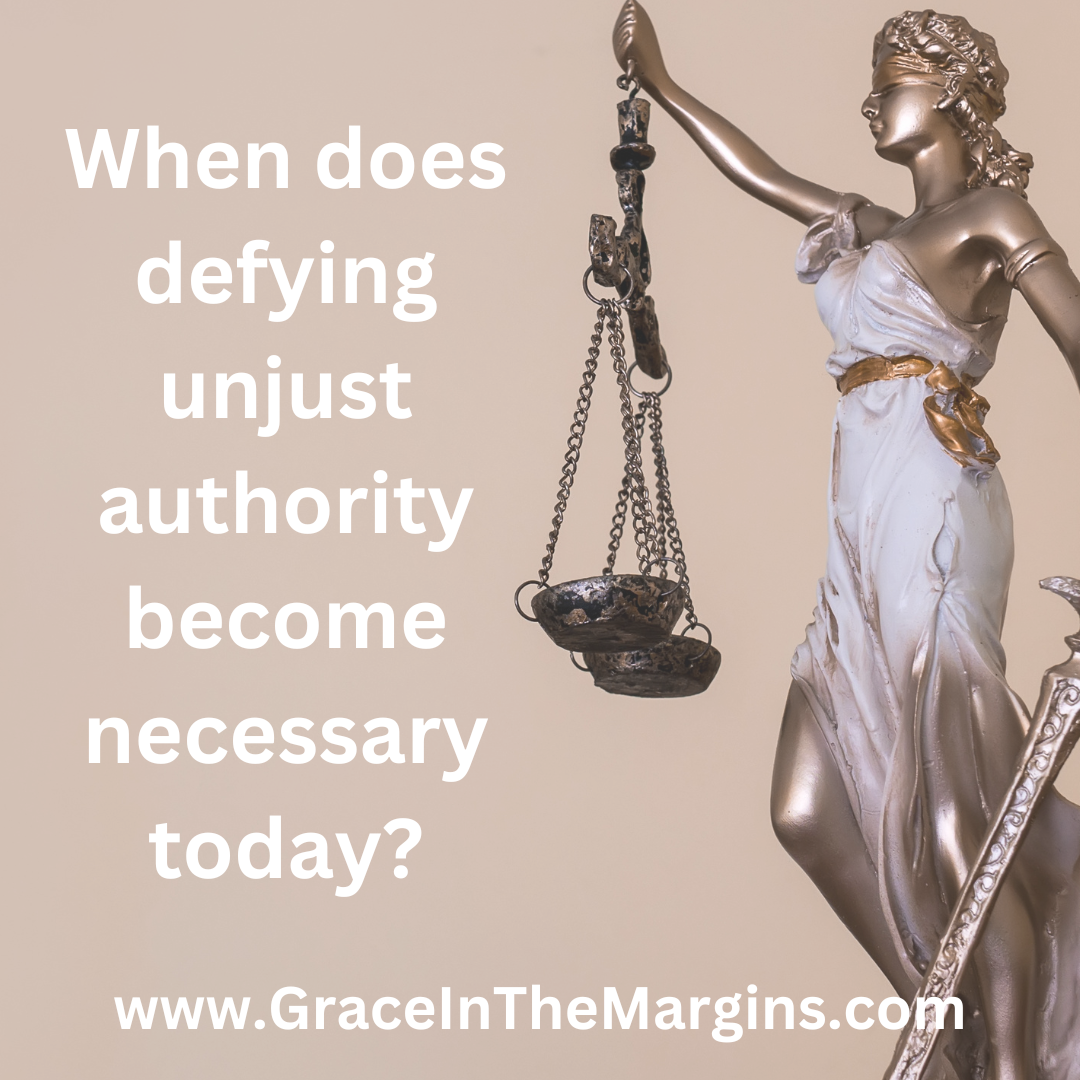 When Defying an Unjust Authority Becomes Necessary - Grace In The Margins